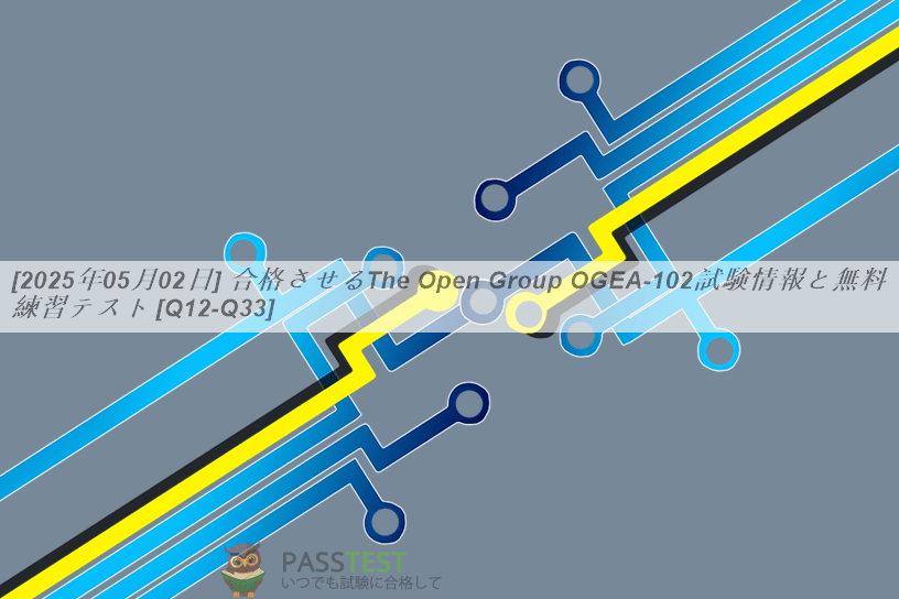 [2025年05月02日] 合格させるThe Open Group OGEA-102試験情報と無料練習テスト [Q12-Q33] | PassTest